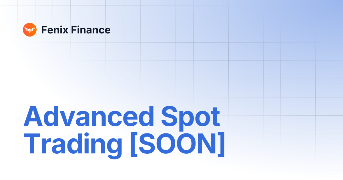 Advanced Spot Trading [SOON] | Fenix Finance